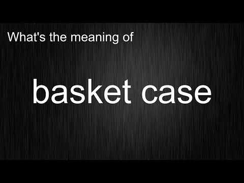 What's the meaning of "basket case", How to pronounce basket case?