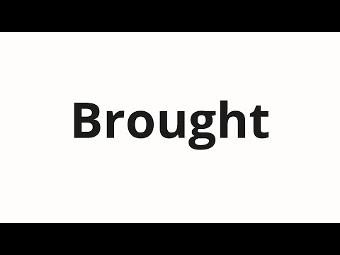 How to pronounce Brought