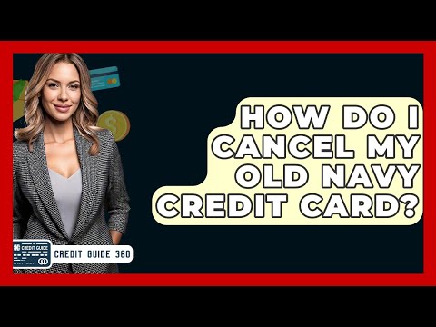 How Do I Cancel My Old Navy Credit Card? - CreditGuide360.com