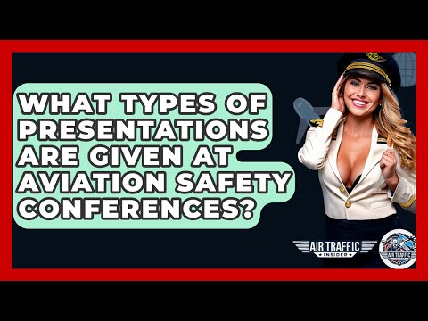 What Types Of Presentations Are Given At Aviation Safety Conferences? - Air Traffic Insider