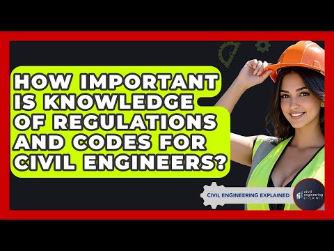 How Important Is Knowledge Of Regulations And Codes For Civil Engineers?