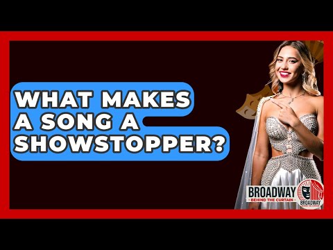 What Makes A Song A Showstopper? - Broadway Behind The Curtain