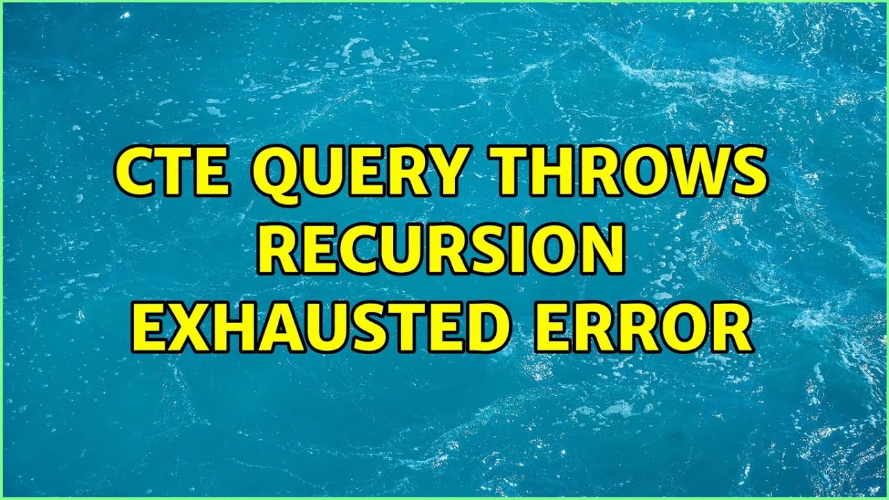 CTE Query throws Recursion Exhausted error (3 Solutions!!)