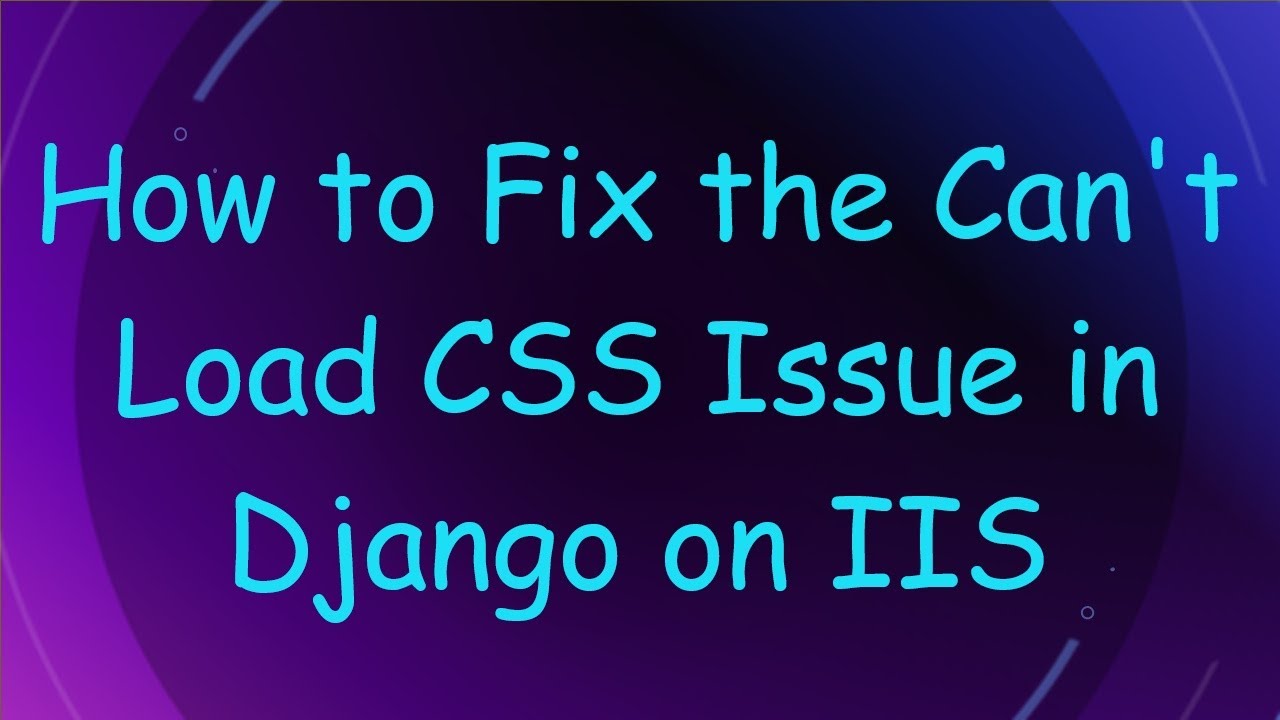 How to Fix the Can't Load CSS Issue in Django on IIS