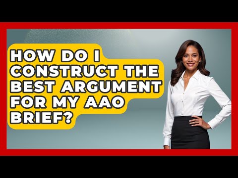 How Do I Construct The Best Argument For My AAO Brief? - US Citizenship Immigration Guide