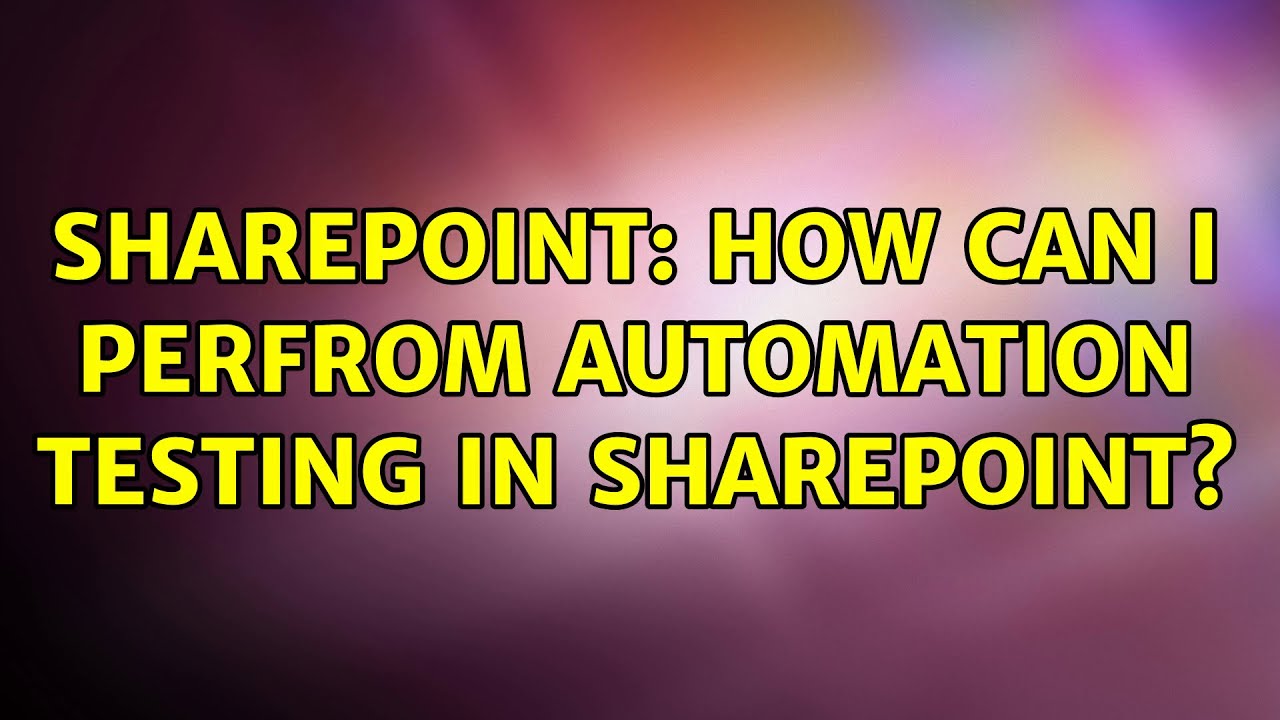 Sharepoint: How can I perfrom automation testing in sharepoint?