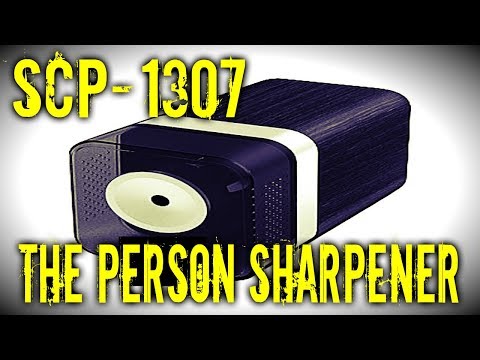 SCP-1307 The Person Sharpener | object class safe
