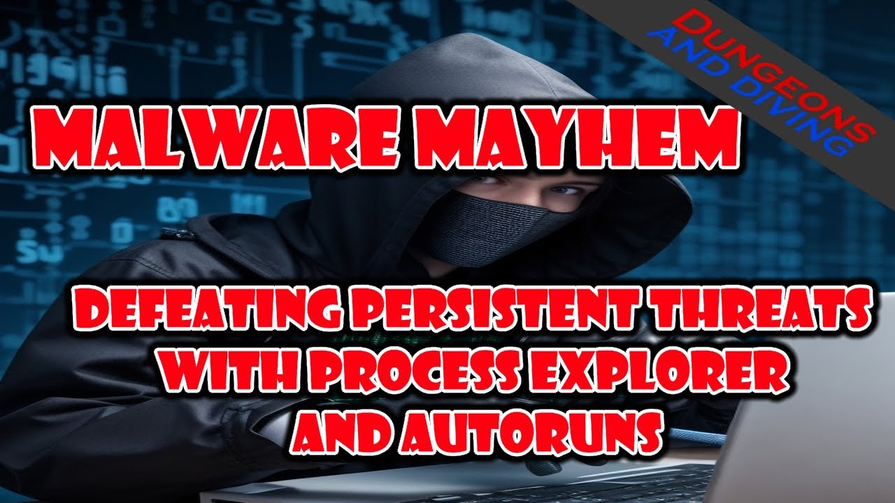 Malware Mayhem: Defeating Persistent Threats with Process Explorer and AutoRuns