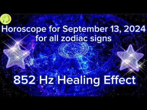 ♈Zodiac Horoscope for September 13,2024 for all zodiac signs ♌852 Hz Healing Effect♎ Daily Horoscope