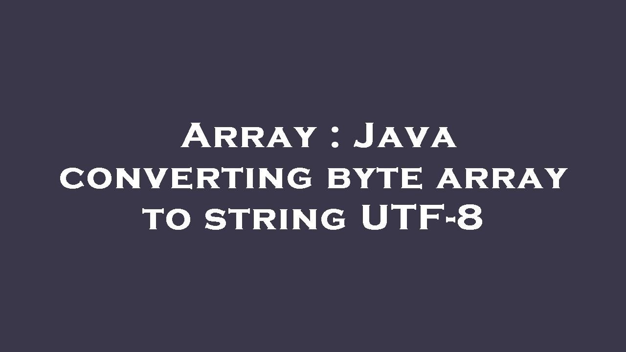 Array : Java converting byte array to string UTF-8