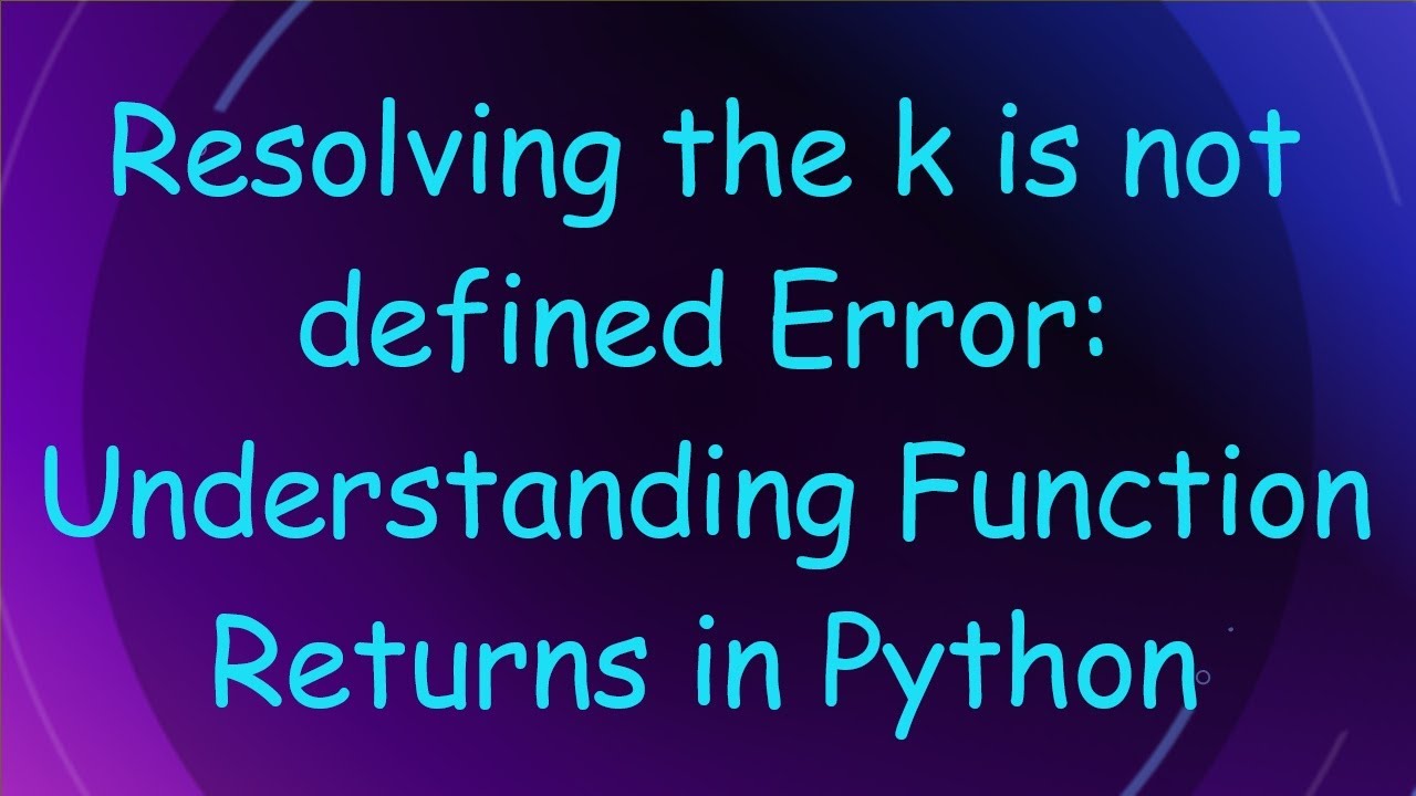Resolving the k is not defined Error: Understanding Function Returns in Python