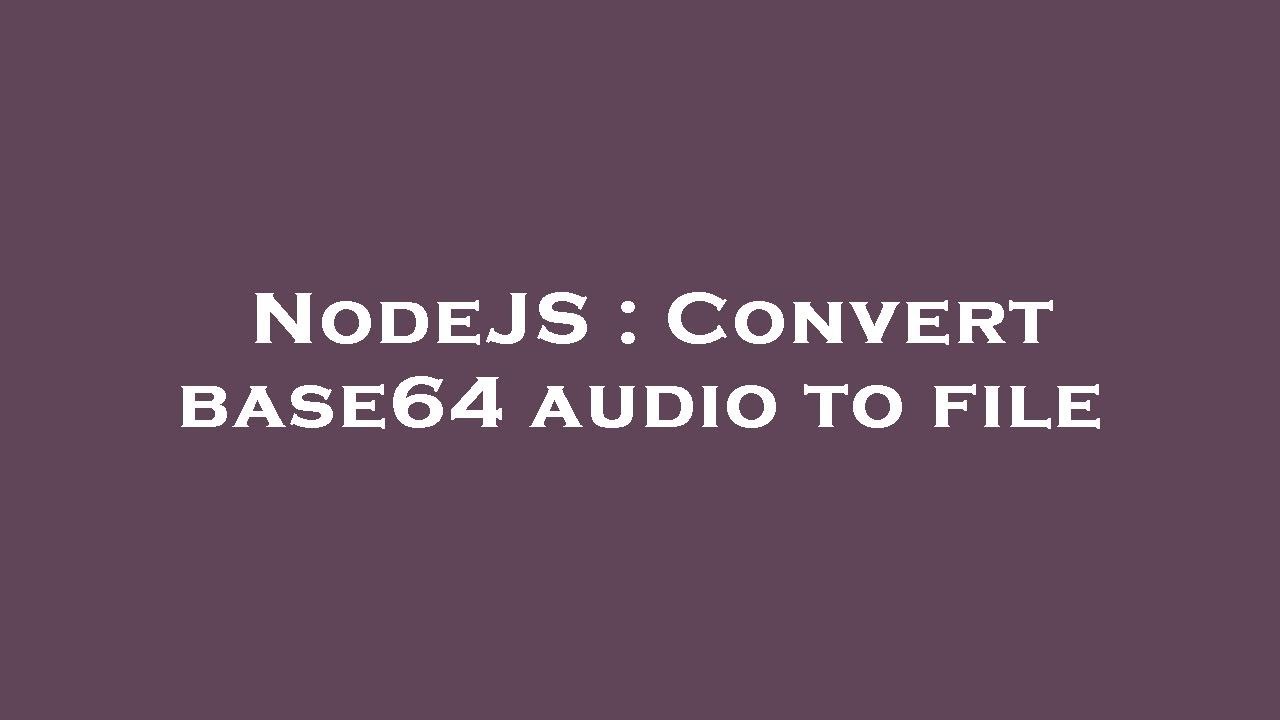 NodeJS : Convert base64 audio to file