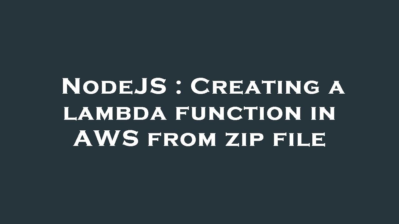 NodeJS : Creating a lambda function in AWS from zip file