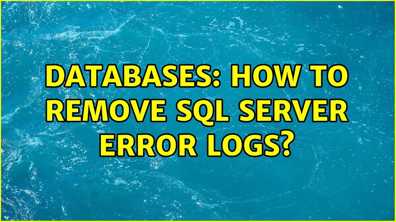 Databases: How to remove SQL Server Error Logs?