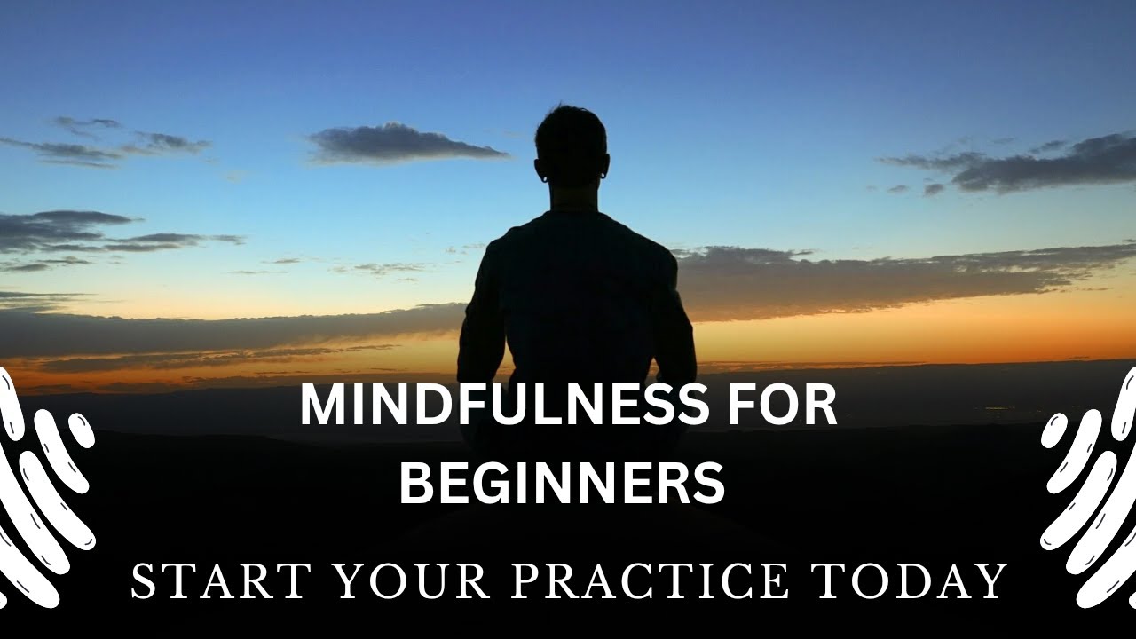 Mindfulness for Beginners: A Complete Guide to Starting a mindfulness practice