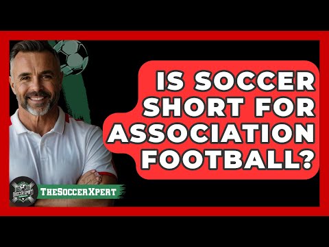 Is Soccer Short For Association Football? - The Sport Xpert