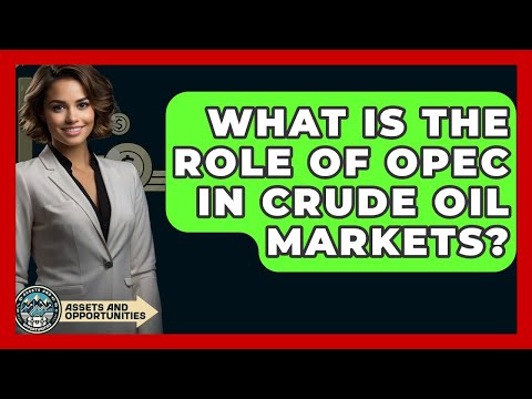 What Is The Role Of OPEC In Crude Oil Markets? - AssetsandOpportunity.org