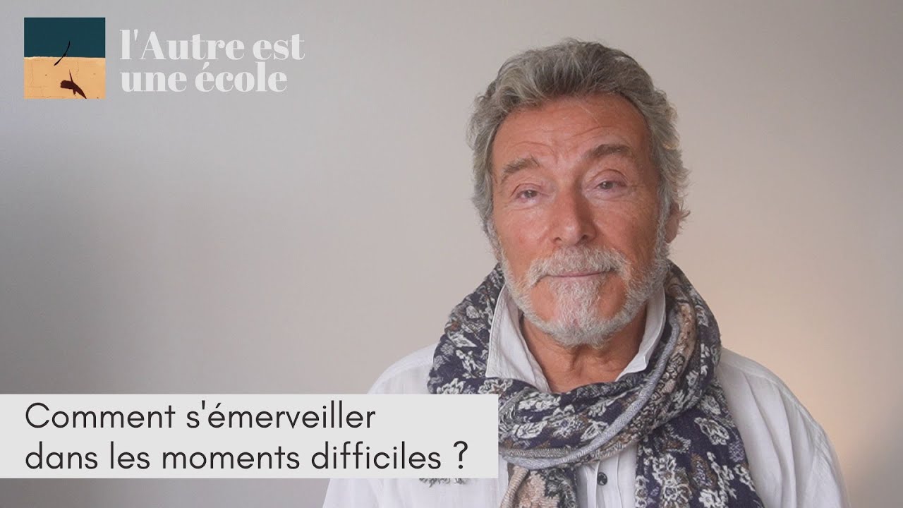 Comment s'émerveiller dans les moments difficiles ?