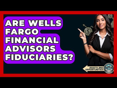 Are Wells Fargo Financial Advisors Fiduciaries? - AssetsandOpportunity.org