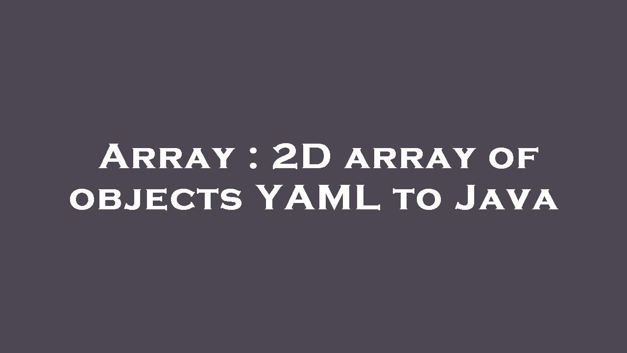 Array : 2D array of objects YAML to Java