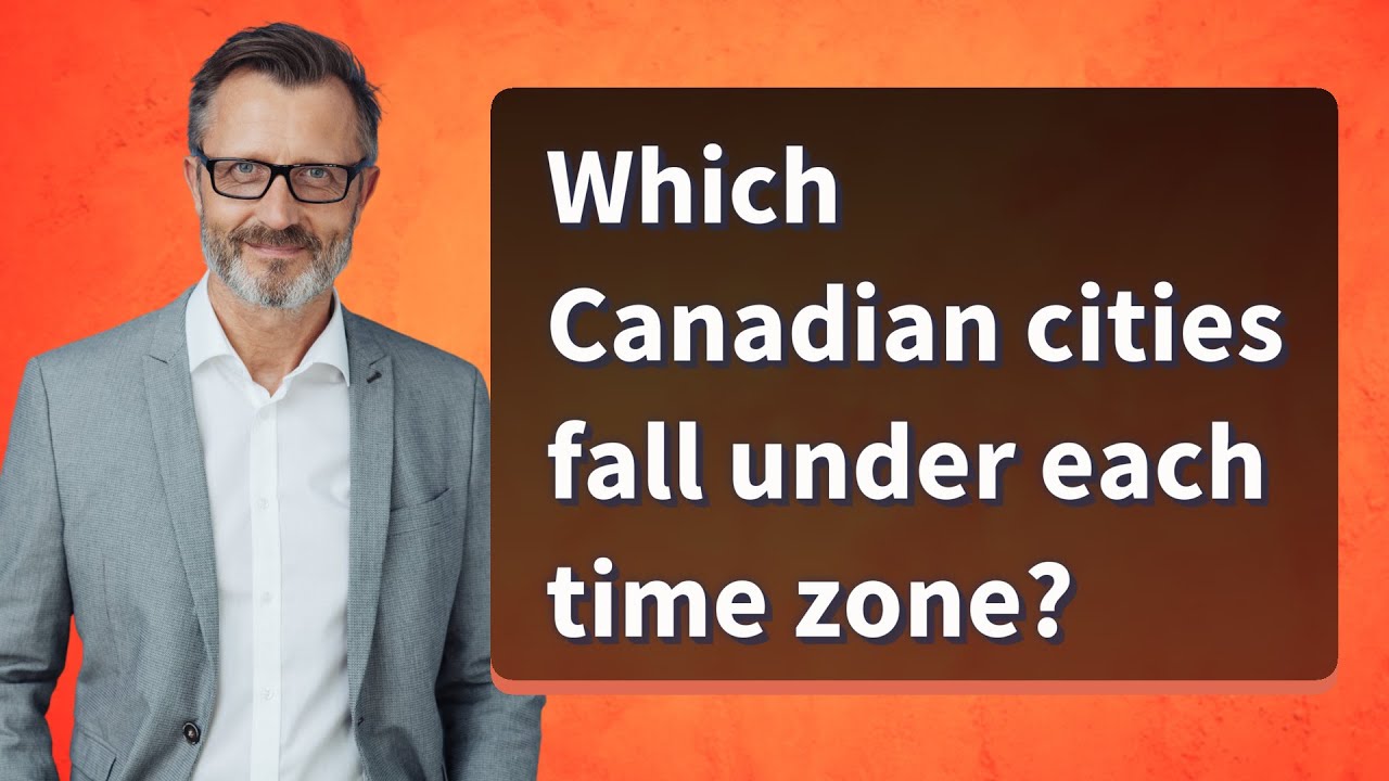 Which Canadian cities fall under each time zone?