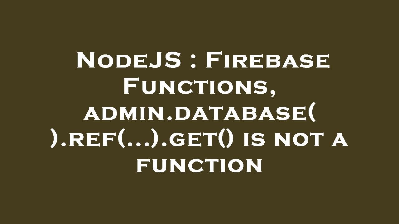 NodeJS : Firebase Functions, admin.database().ref(...).get() is not a function