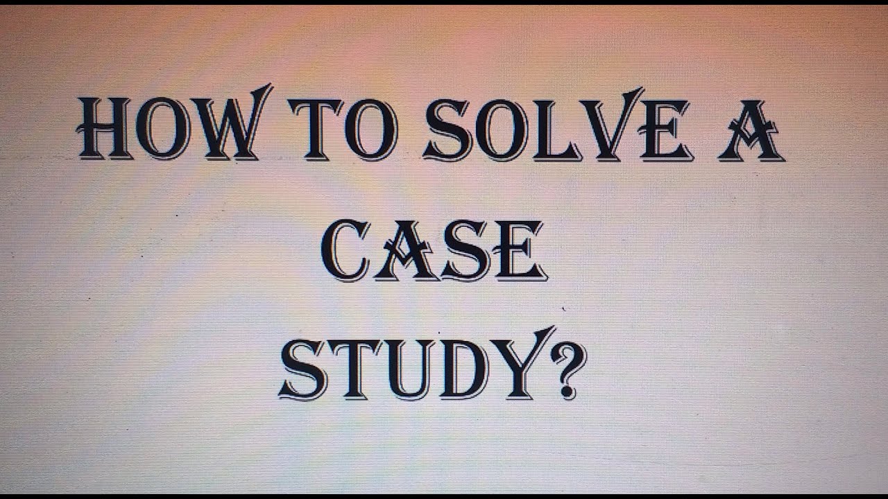 How to Solve a Case Study?