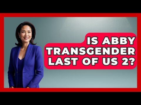 Is Abby Transgender Last Of Us 2? - Gender Equality Network