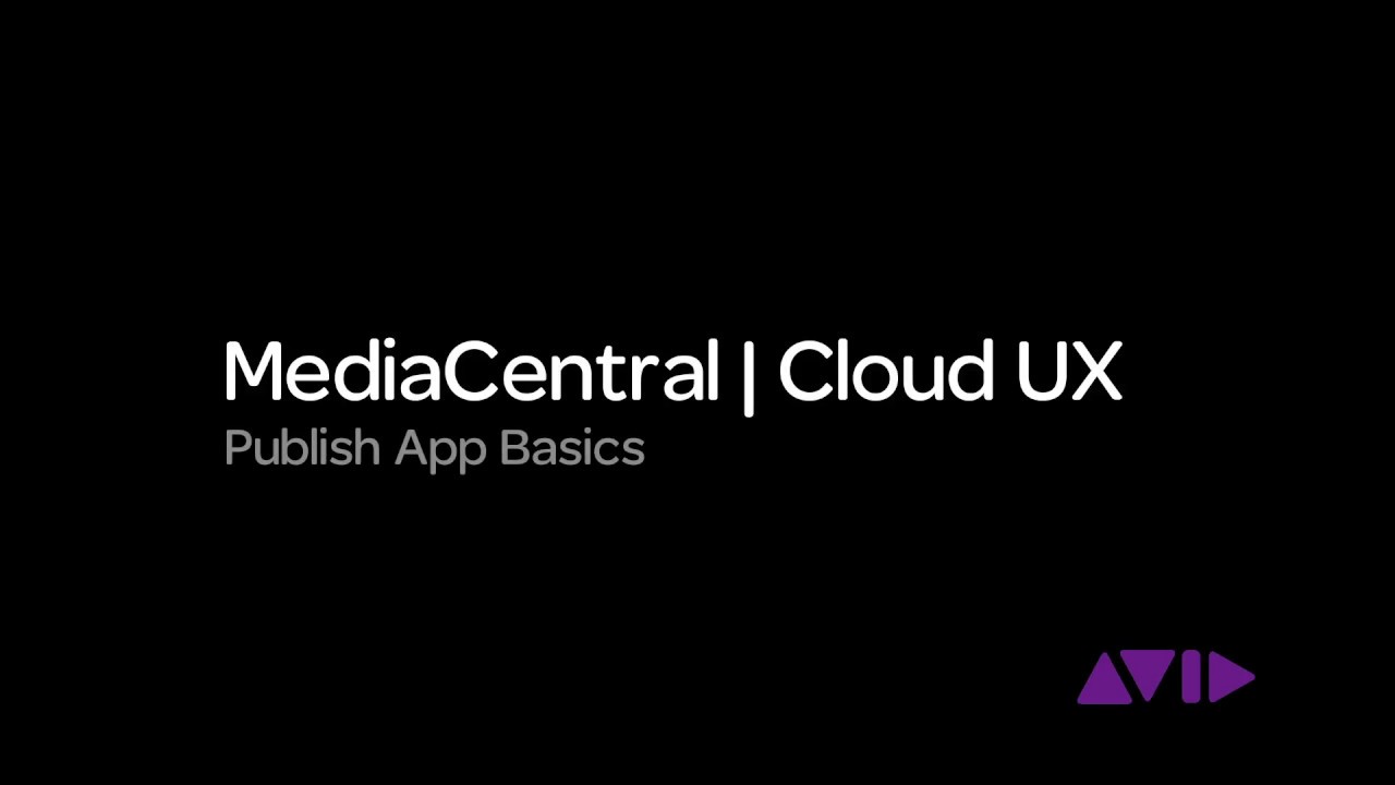 MediaCentral | Cloud UX — Publish App Basics