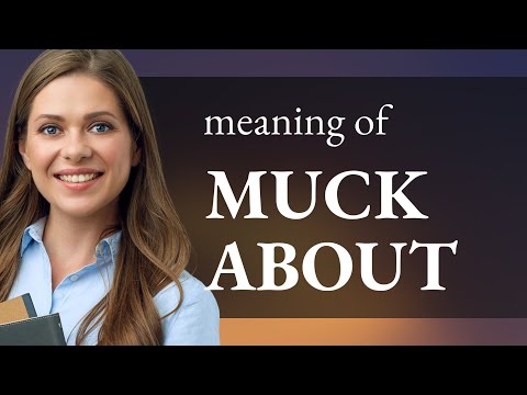 Muck about — what is MUCK ABOUT meaning
