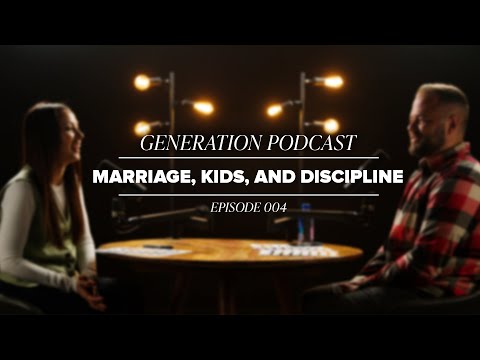 Generation Podcast | Marriage, Kids, and Discipline | Ep. 4
