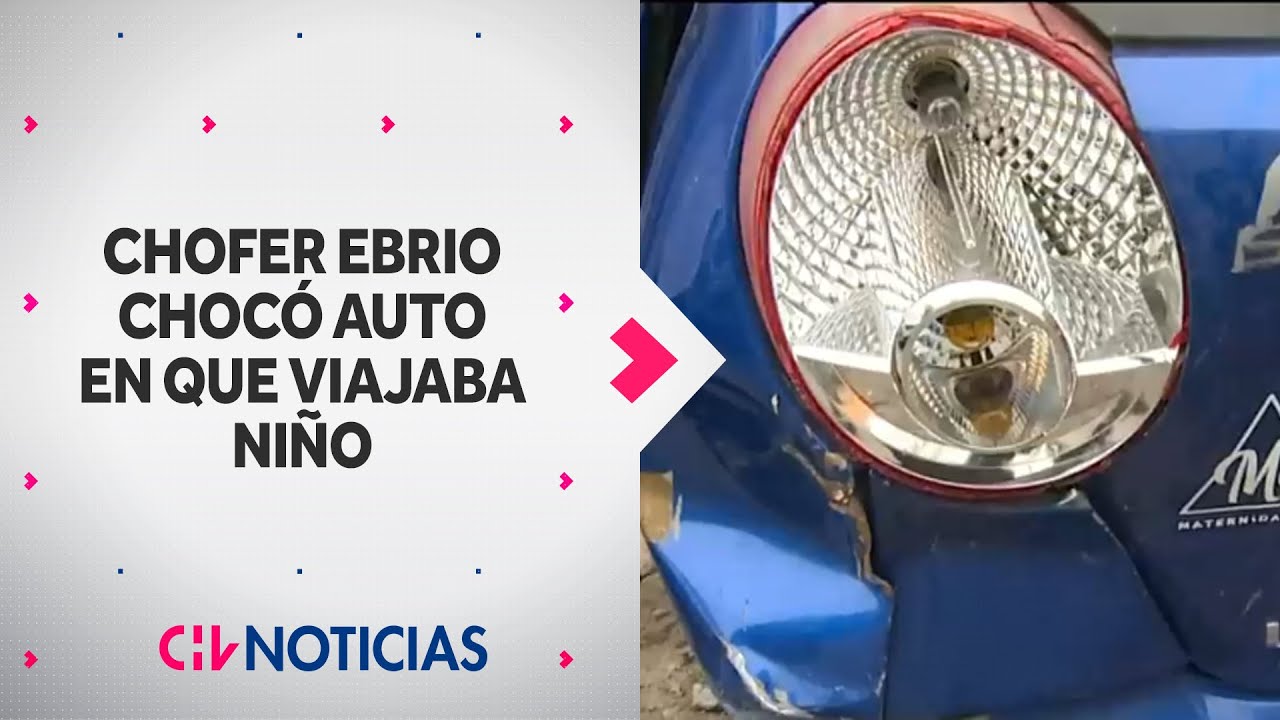 CONDUCTOR EBRIO chocó auto en el que viajaba un niño de cinco años - CHV Noticias