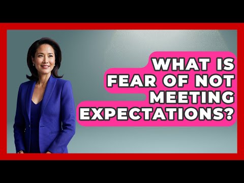What Is Fear Of Not Meeting Expectations? - The Personal Growth Path