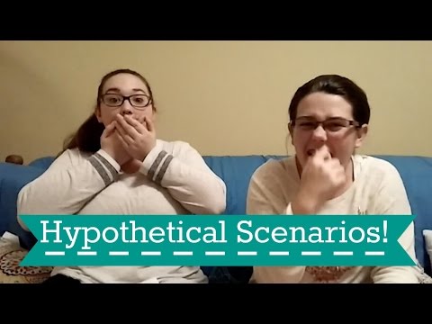 Hypothetical Scenarios!