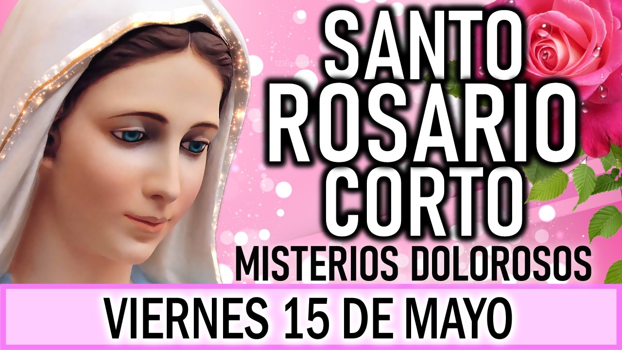 Santo Rosario Corto de hoy Viernes 15 de Mayo 2026🌼Misterios Dolorosos 🌼 Rosario a la Virgen María🌼