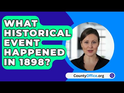 What Historical Event Happened In 1898? - CountyOffice.org