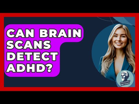 Can Brain Scans Detect ADHD? - Philosophy Beyond