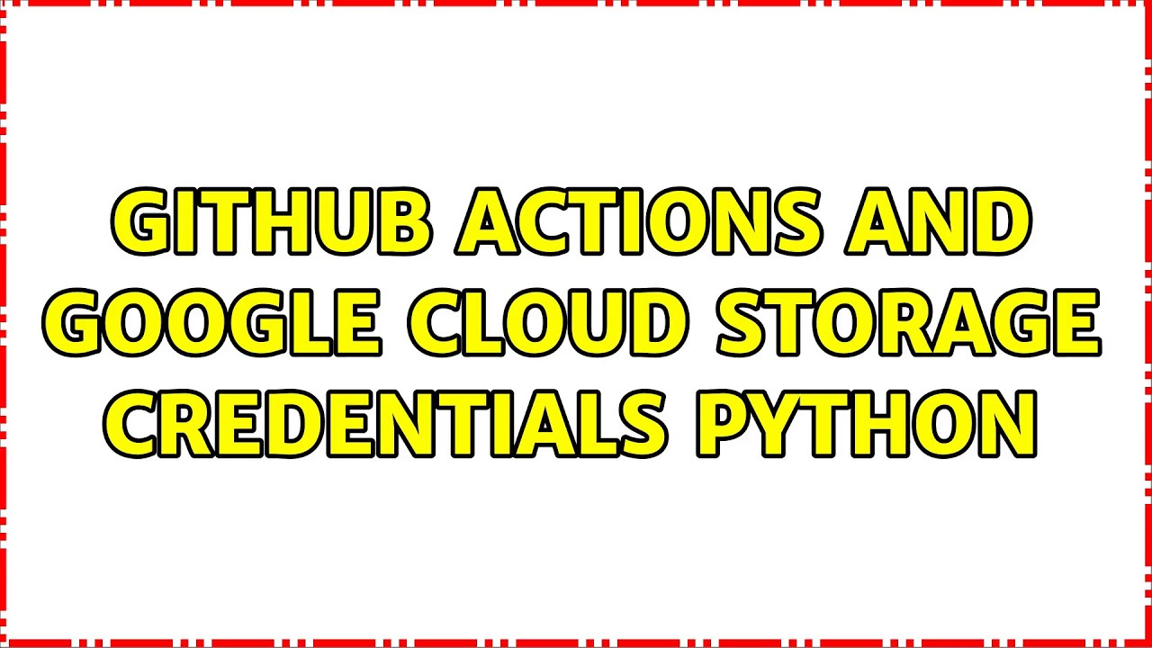 Github actions and google cloud storage credentials python