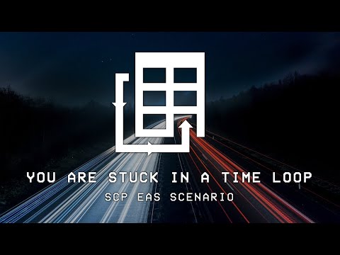 You Are Stuck In A Time Loop - SCP EAS SCENARIO
