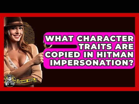 What Character Traits Are Copied In Hitman Impersonation? - The Crime Reel