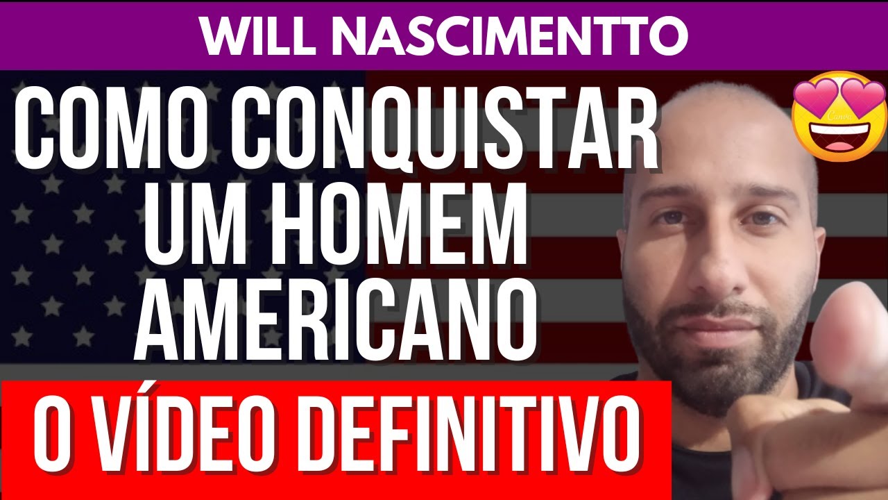 COMO CONQUISTAR UM HOMEM AMERICANO | Will Nascimentto