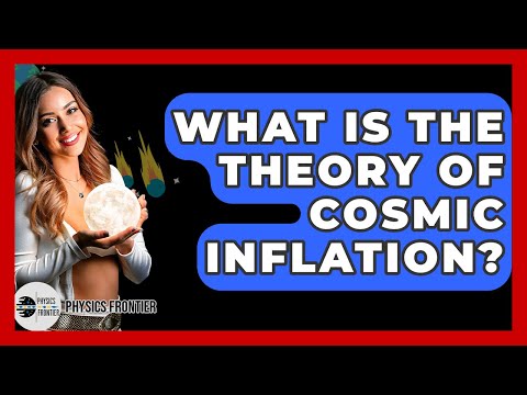 What Is The Theory Of Cosmic Inflation? - Physics Frontier