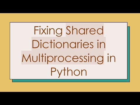 Fixing Shared Dictionaries in Multiprocessing in Python