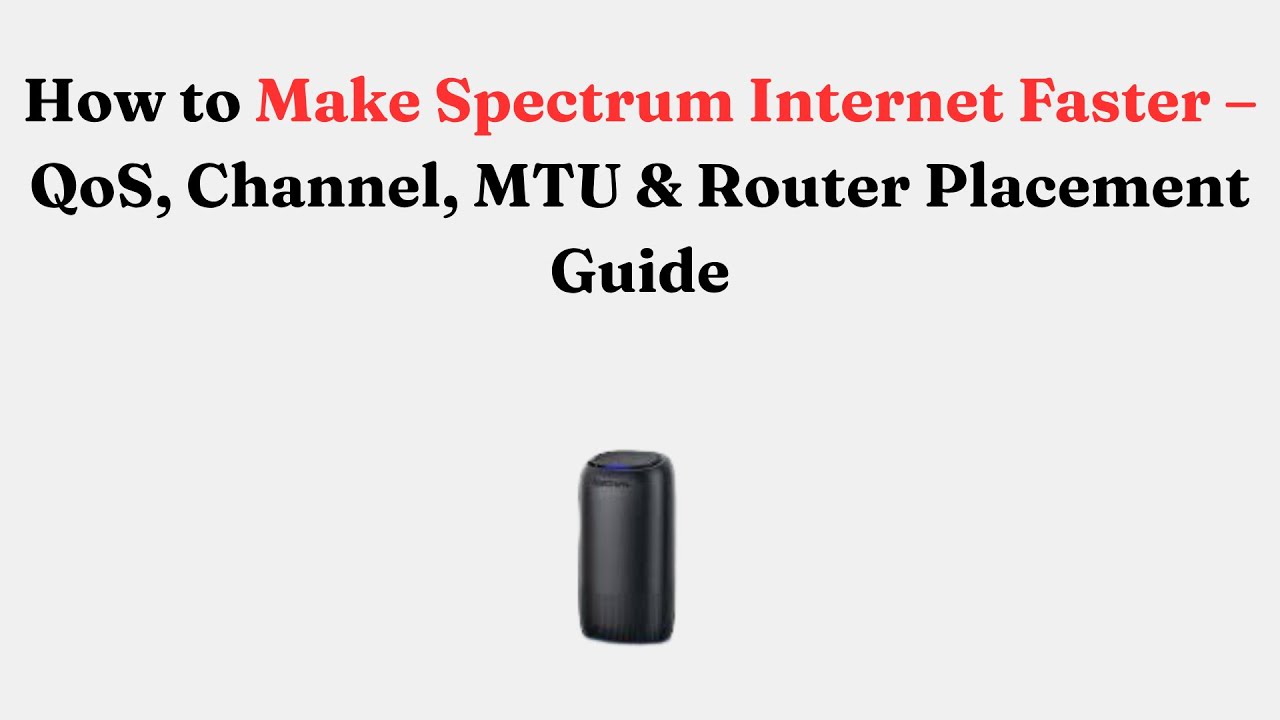 How to Make Spectrum Internet Faster – QoS, Channel, MTU & Router Placement Guide