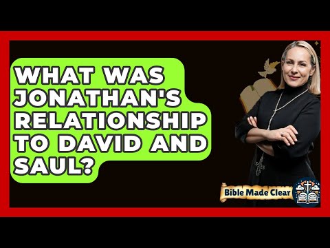 What Was Jonathan's Relationship To David And Saul? - BibleMadeClear.com