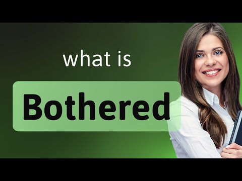 Bothered • BOTHERED meaning