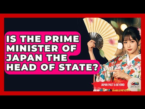 Is The Prime Minister Of Japan The Head Of State? - Japan Past and Present