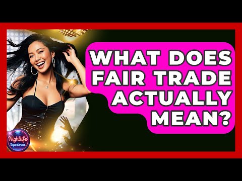 What Does Fair Trade Actually Mean? - Nightlife Experiences