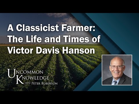 A Classicist Farmer: The Life and Times of Victor Davis Hanson | Uncommon Knowledge