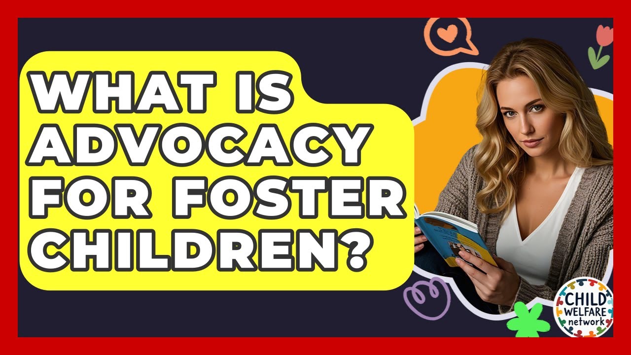 What Is Advocacy For Foster Children? - Child Welfare Network